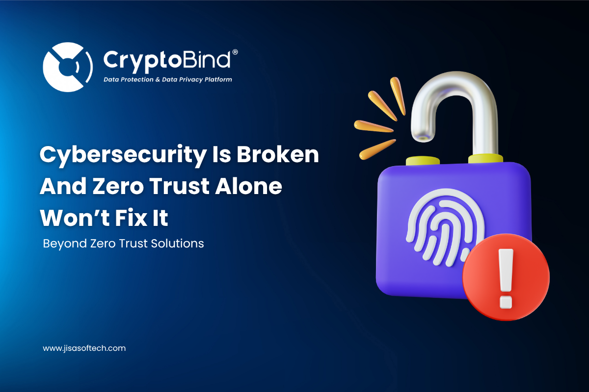 Cybersecurity Is Broken And Zero Trust Alone Won’t Fix It