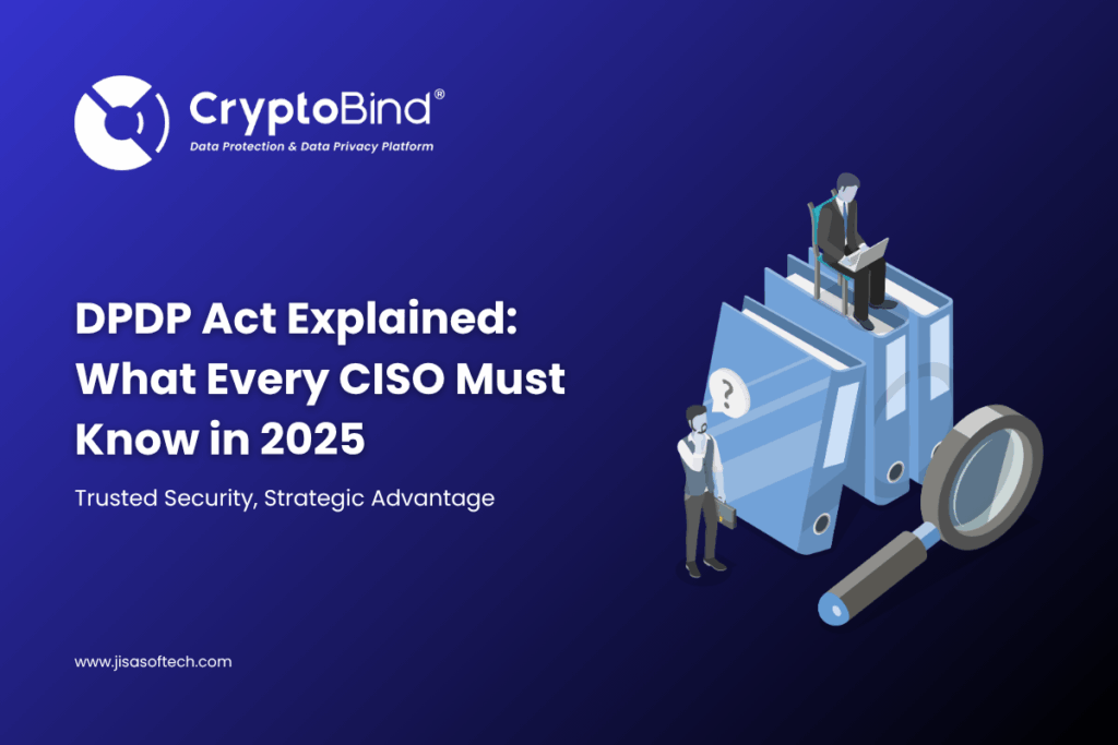 DPDP Act Explained: What Every CISO Must Know in 2025